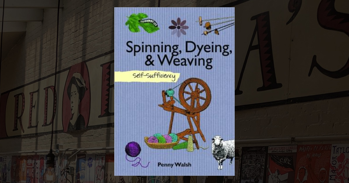 Spinning, Dyeing & Weaving: Self-Sufficiency (The Self-Sufficiency Series)