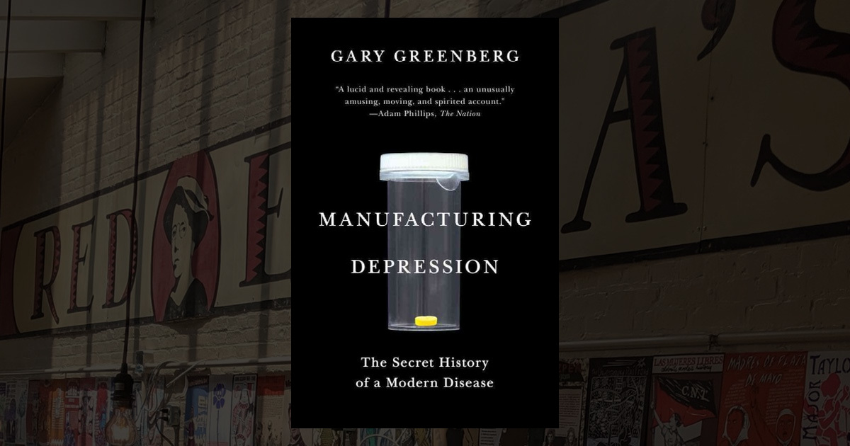 Manufacturing Depression: The Secret History of a Modern Disease