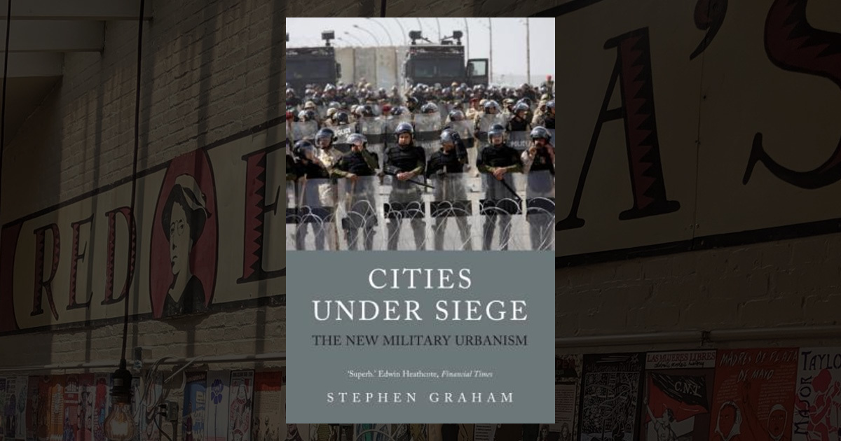 Cities Under Siege: The New Military Urbanism