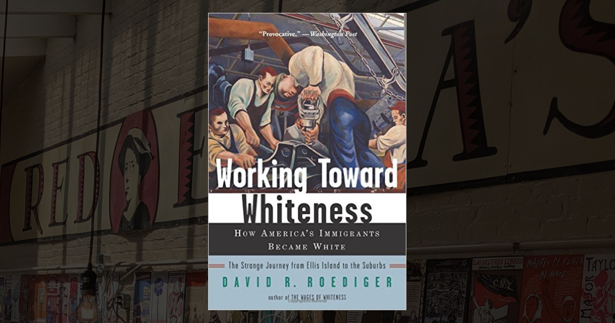 -- Working Toward Whiteness: How America's Immigrants Became White: The ...