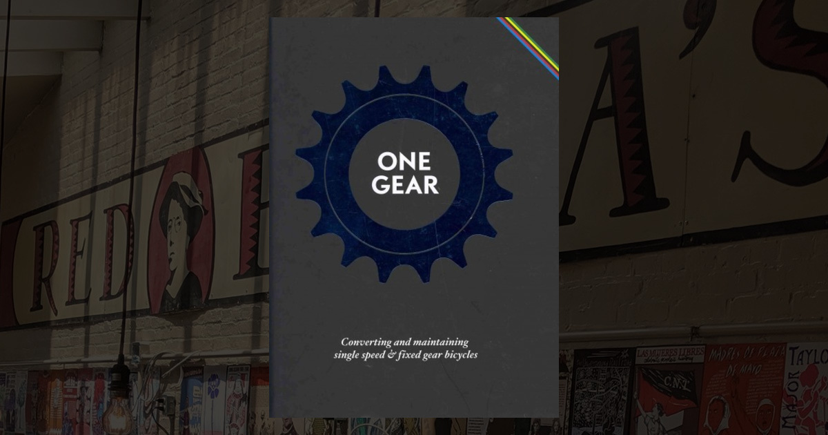 One Gear: Converting and Maintaining Single Speed and Fixed Gear ...