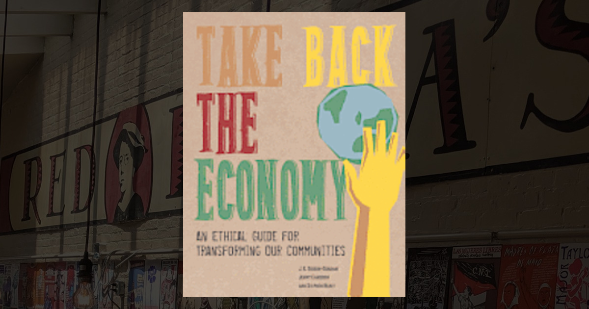 Take Back the Economy: An Ethical Guide for Transforming Our Communities
