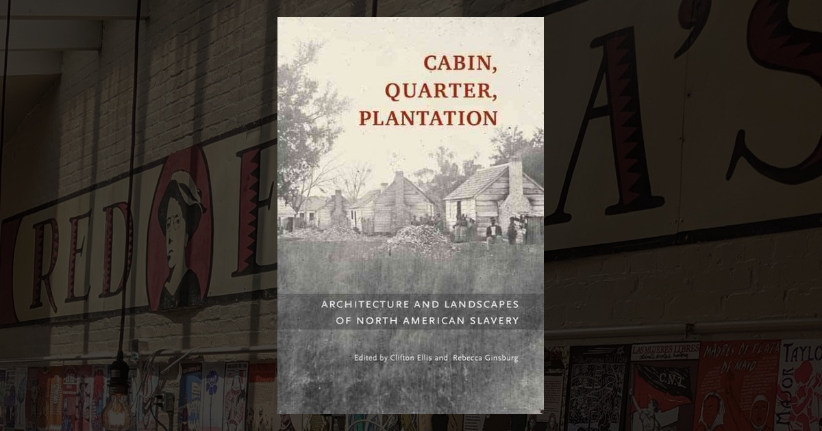 Cabin, Quarter, Plantation: Architecture and Landscapes of North ...