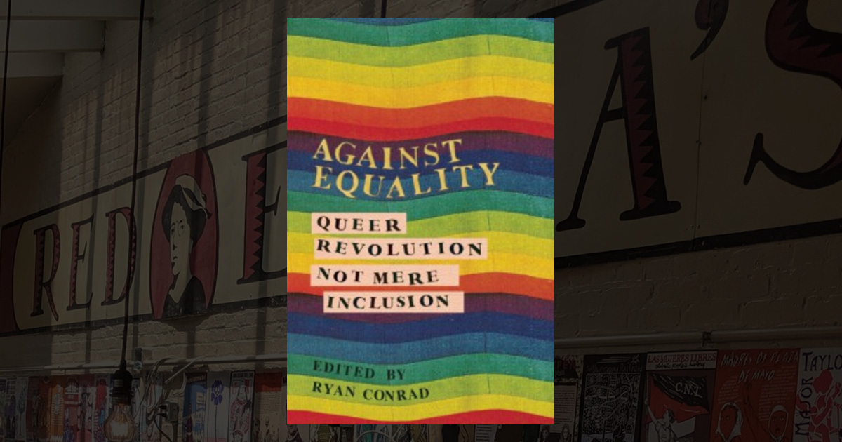 Against Equality: Queer Revolution, Not Mere Inclusion