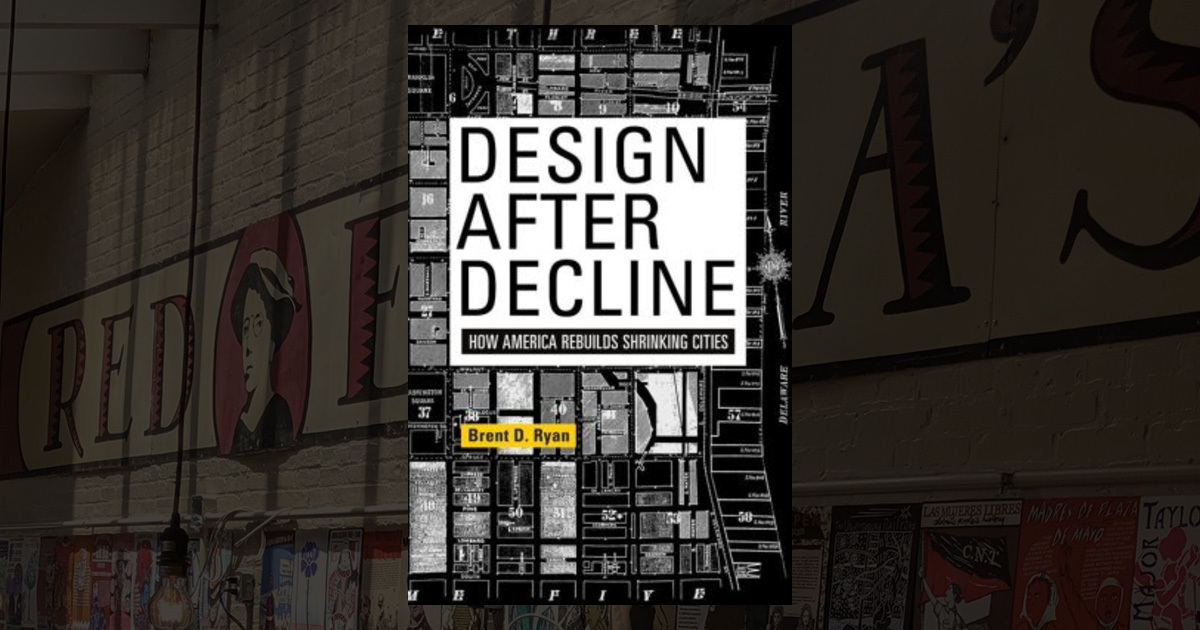 Design After Decline: How America Rebuilds Shrinking Cities