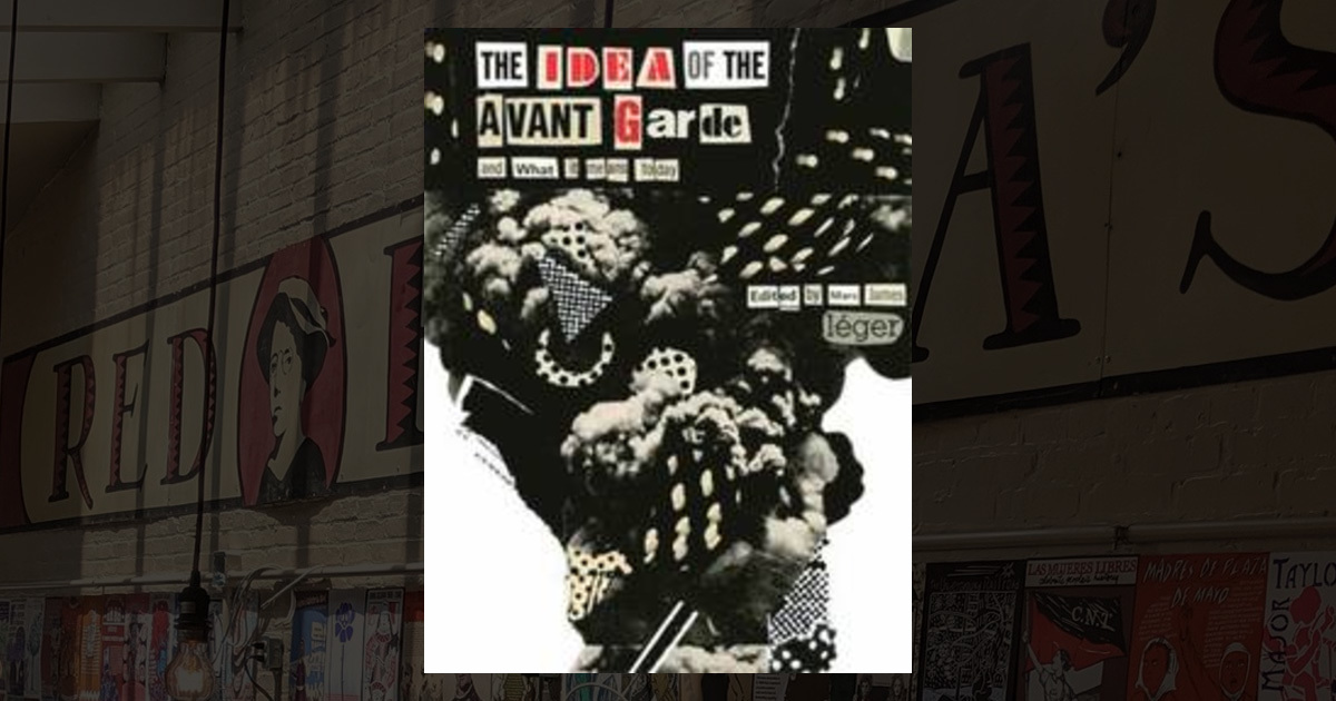 The Idea of the Avant Garde: And What It Means Today