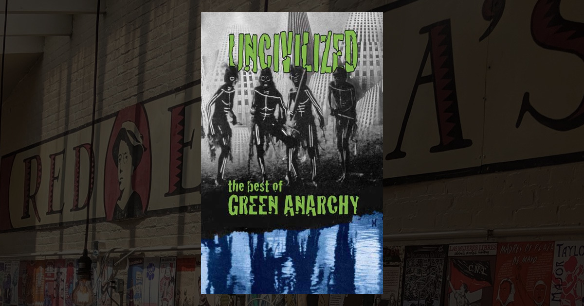 Uncivilized: The Best of Green Anarchy Magazine
