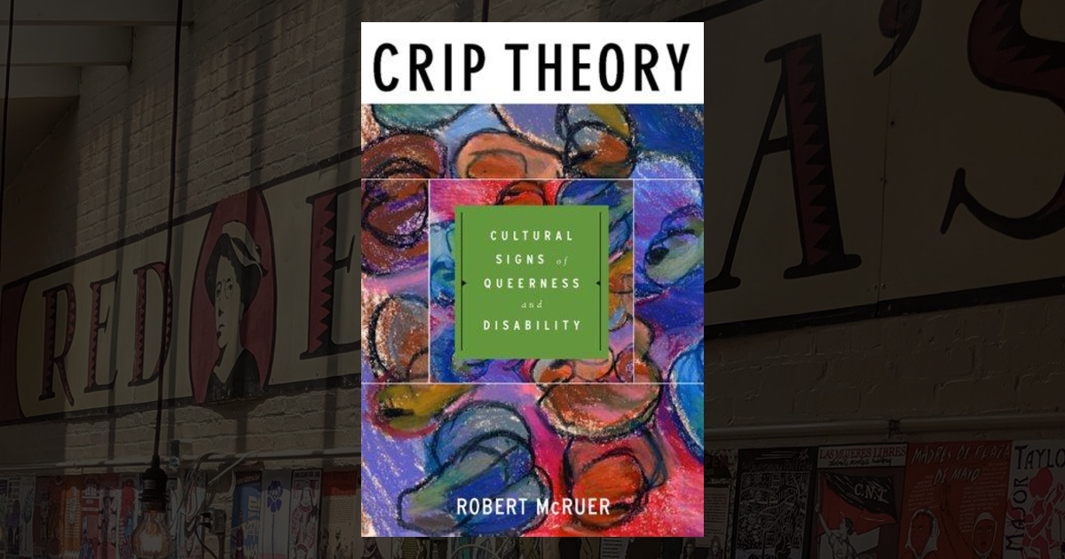 Crip Theory: Cultural Signs of Queerness and Disability