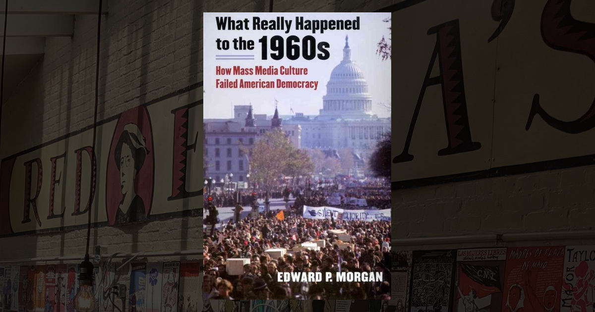 What Really Happened to the 1960s: How Mass Media Culture Failed ...