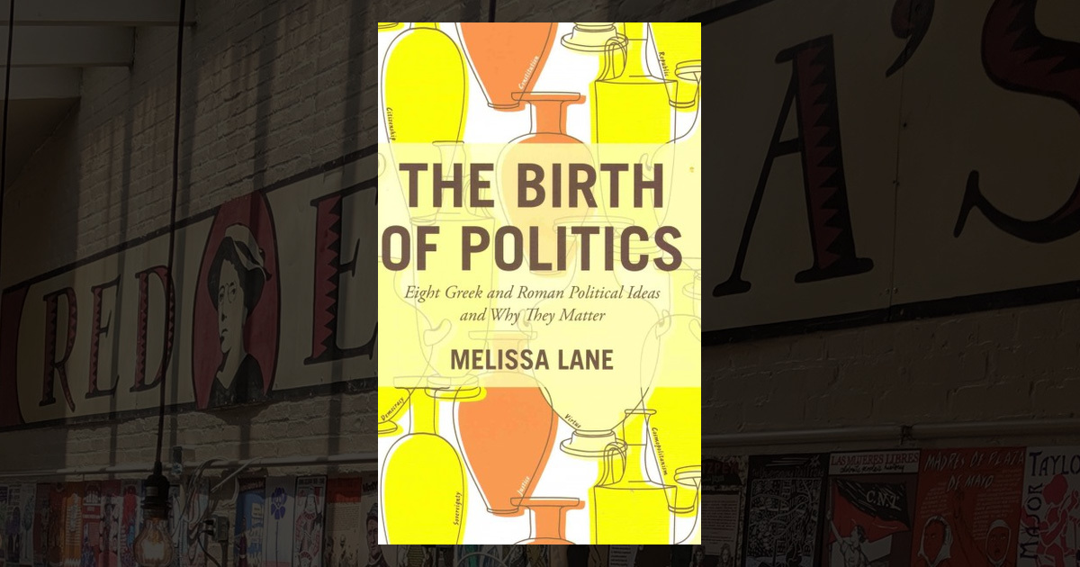 The Birth of Politics: Eight Greek and Roman Political Ideas and Why ...