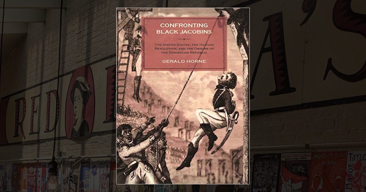 Confronting Black Jacobins: The U.S., the Haitian Revolution, and the Origins of the Dominican ...