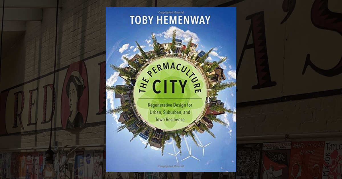 The Permaculture City: Regenerative Design for Urban, Suburban, and ...