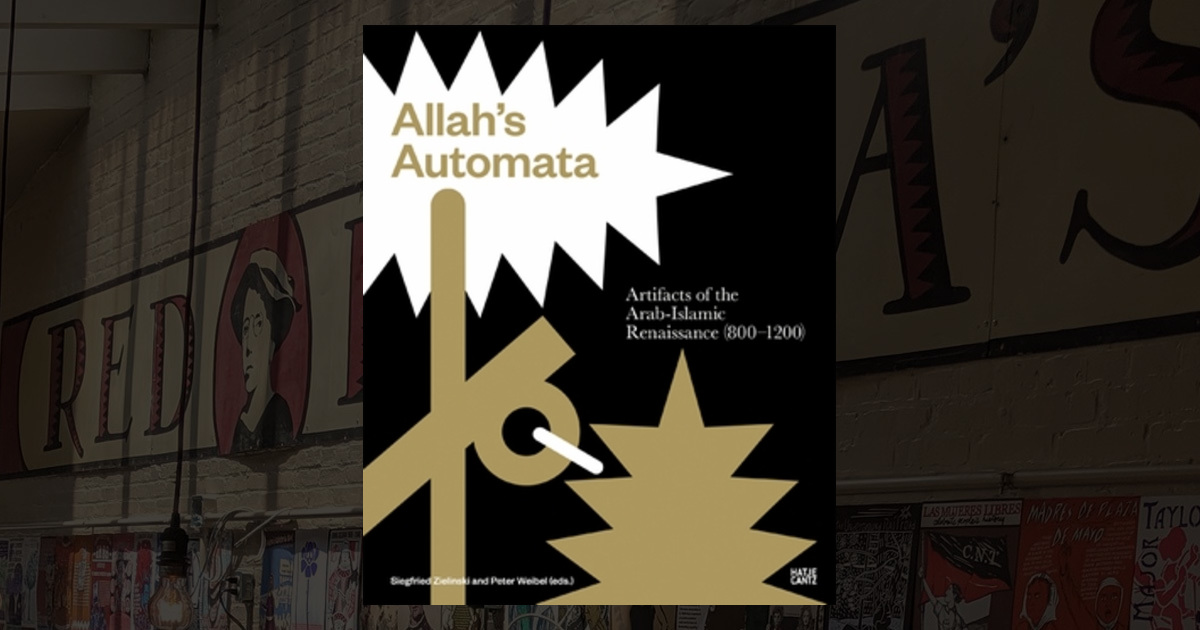 Allah's Automata: Artifacts of the Arab-Islamic Renaissance (800-1200)