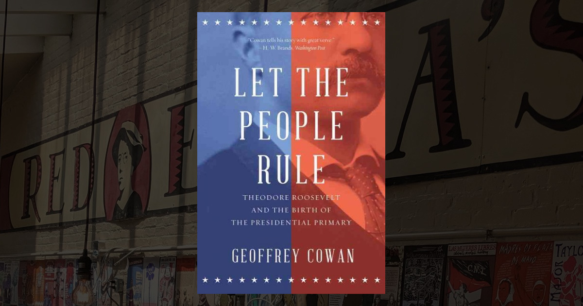 Let the People Rule: Theodore Roosevelt and the Birth of the ...