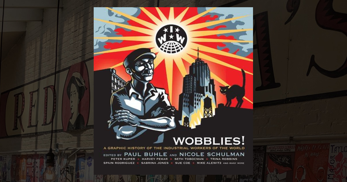 Wobblies!: A Graphic History of the Industrial Workers of the World