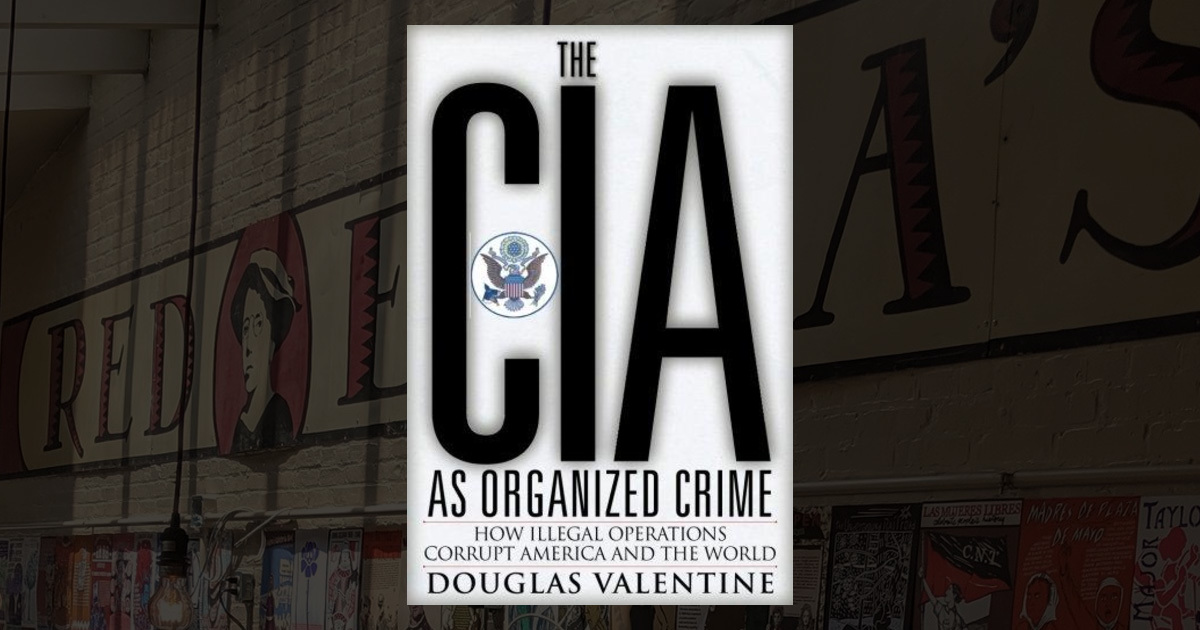 The CIA as Organized Crime: How Illegal Operations Corrupt America and ...