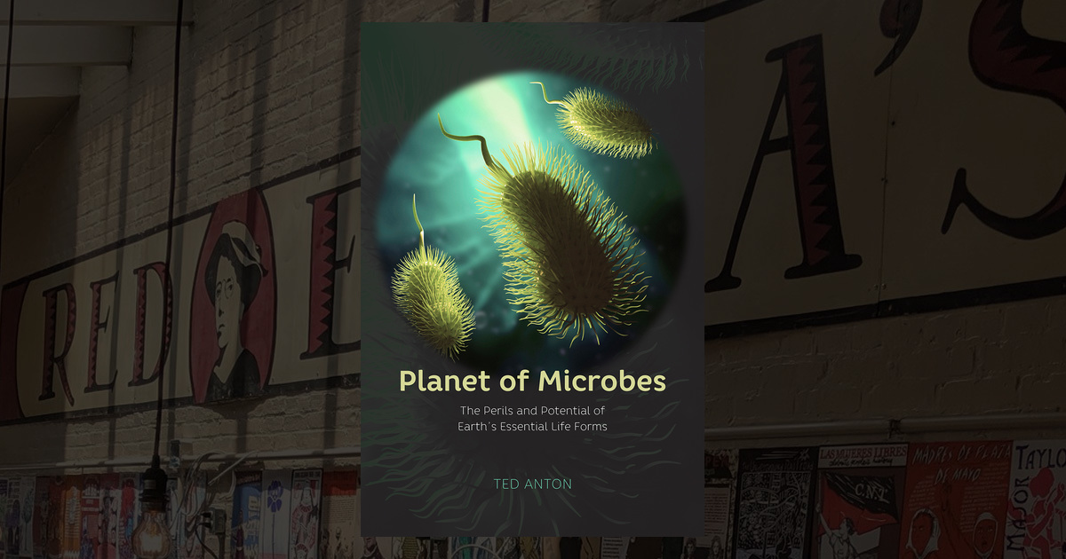 Planet of Microbes: The Perils and Potential of Earth's Essential Life ...