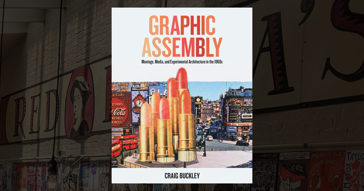 Graphic Assembly: Montage, Media, and Experimental Architecture in the ...