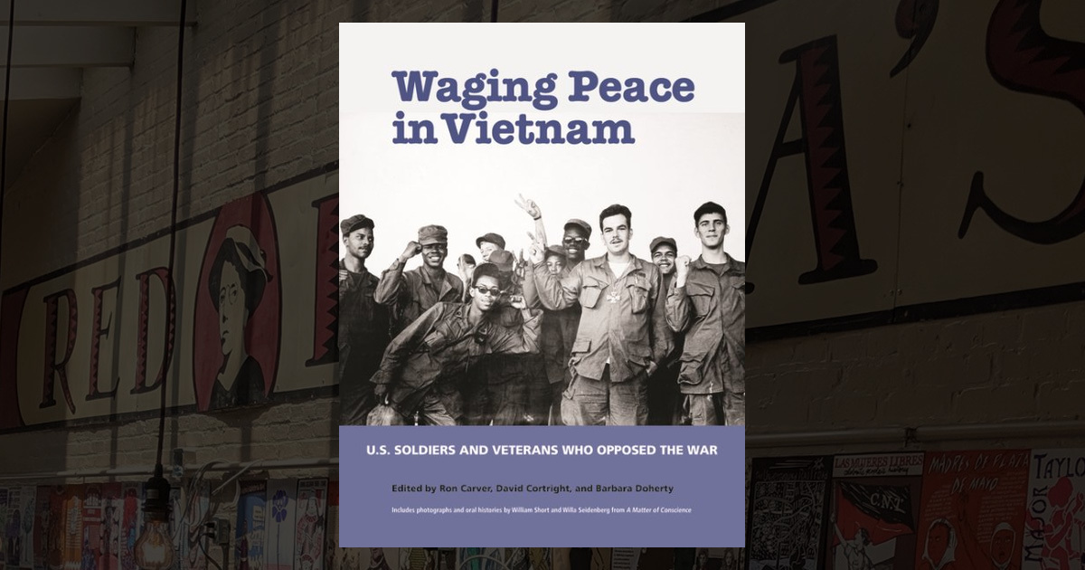 Waging Peace in Vietnam: US Soldiers and Veterans Who Opposed the War