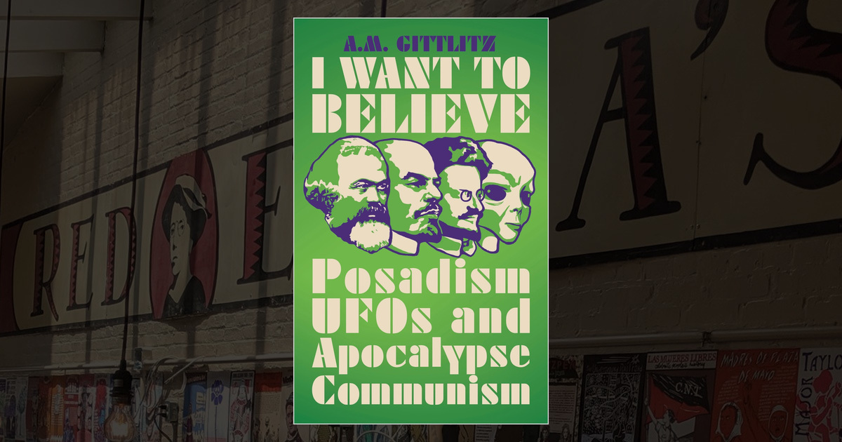 I Want to Believe: Posadism and Leftwing UFOlogy