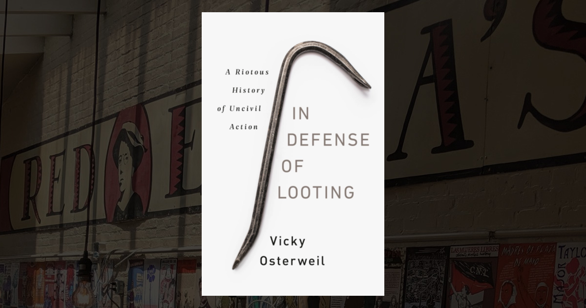 In Defense of Looting: A Riotous History of Uncivil Action
