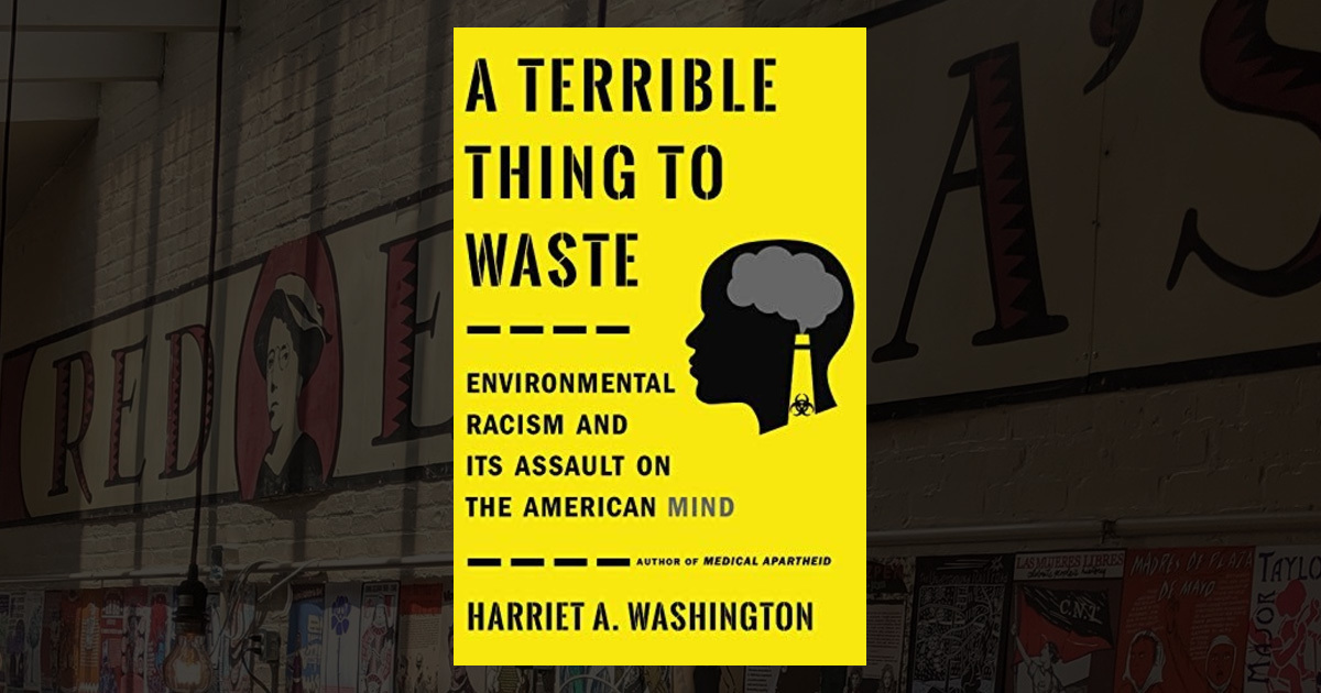 A Terrible Thing to Waste: Environmental Racism and Its Assault on the ...