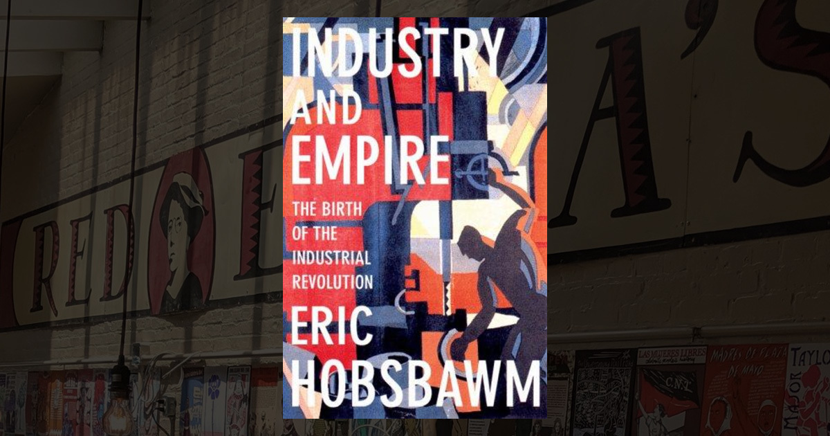 Industry and Empire: The Birth of the Industrial Revolution