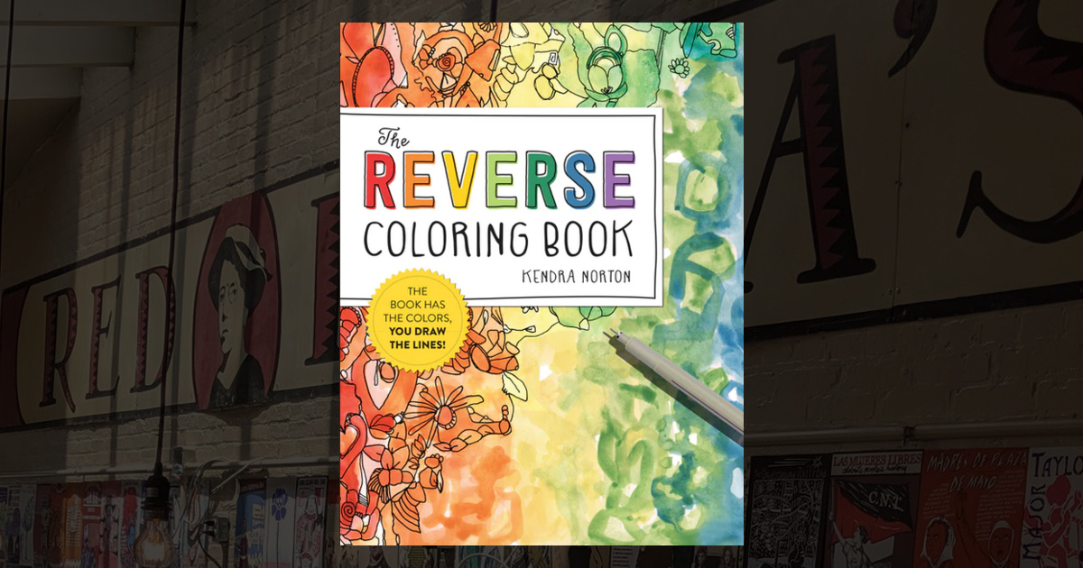 The Reverse Coloring Book: The Book Has the Colors, You Draw the Lines!