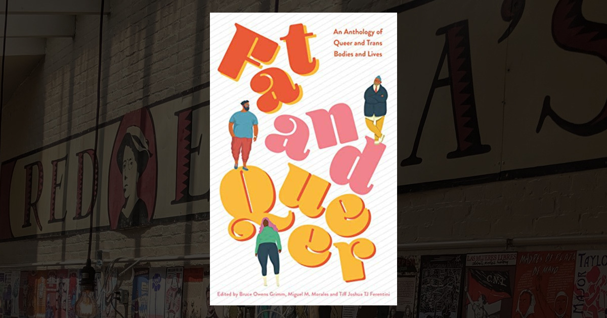 Fat and Queer: An Anthology of Queer and Trans Bodies and Lives
