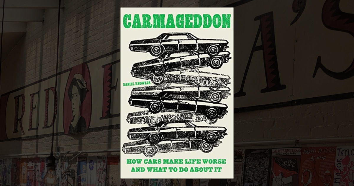 Carmageddon: How Cars Make Life Worse and What to Do about It