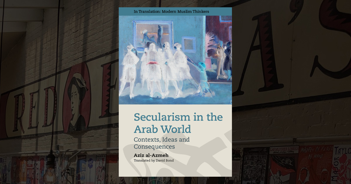 Secularism in the Arab World: Contexts, Ideas and Consequences