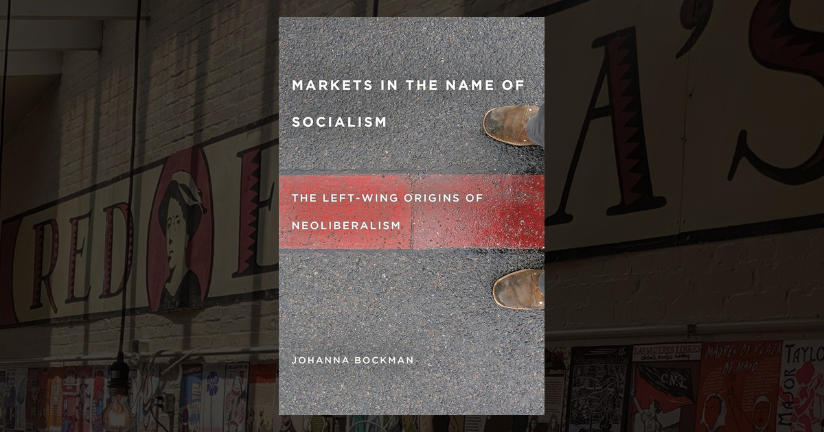 Markets in the Name of Socialism: The Left-Wing Origins of Neoliberalism