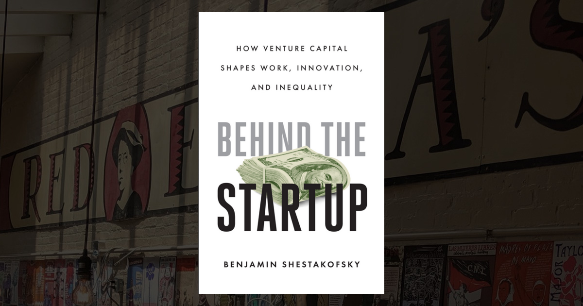 Behind the Startup: How Venture Capital Shapes Work, Innovation, and ...