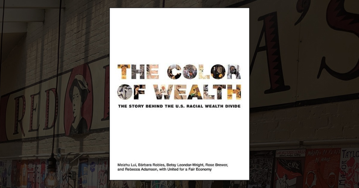 The Color of Wealth: The Story Behind the U.S. Racial Wealth Divide