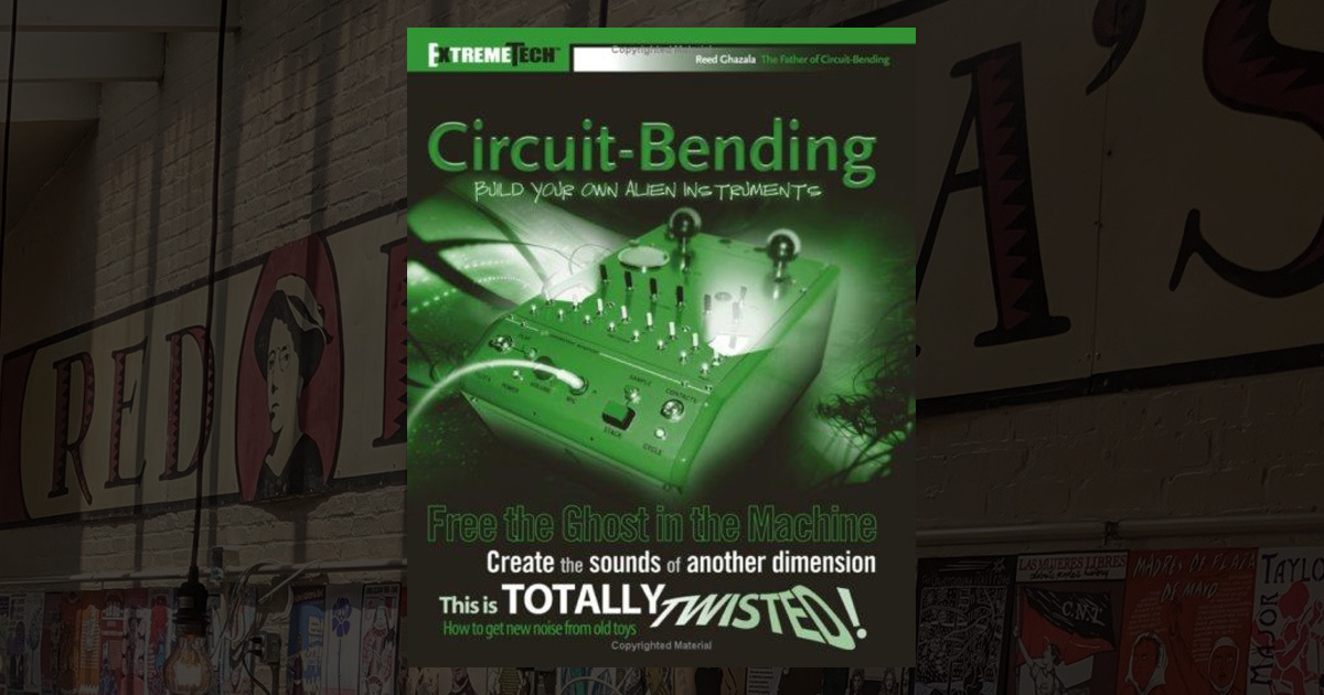 Circuit-Bending: Build Your Own Alien Instruments (ExtremeTech)