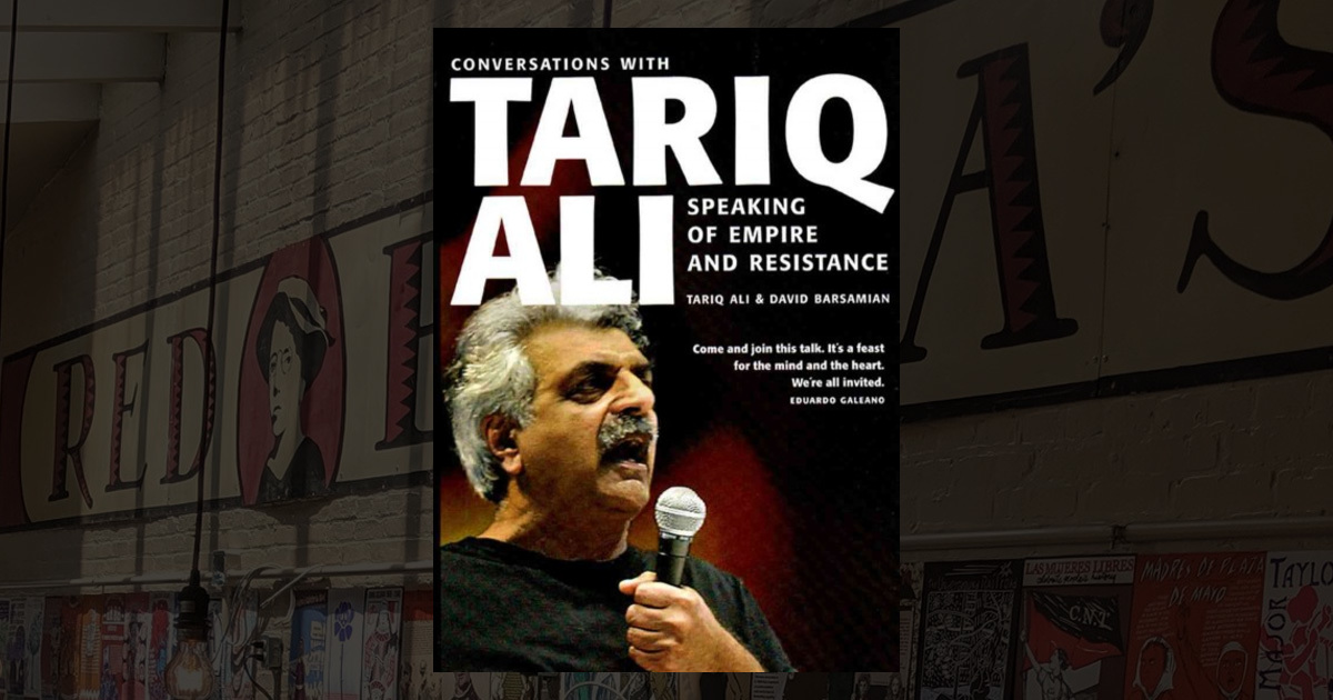Speaking of Empire and Resistance: Conversations with Tariq Ali